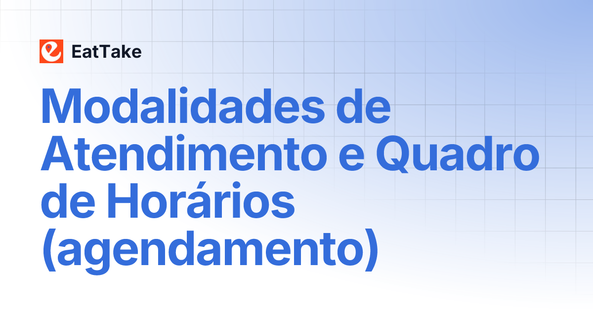 Modalidades de Atendimento e Quadro de Horários (agendamento) | EatTake